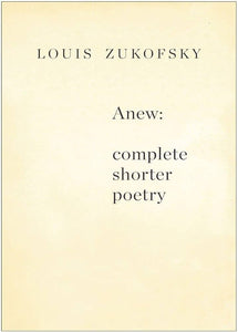 Zukofsky, Louis: Anew: Complete Shorter Poems – Open Books: A Poem Emporium